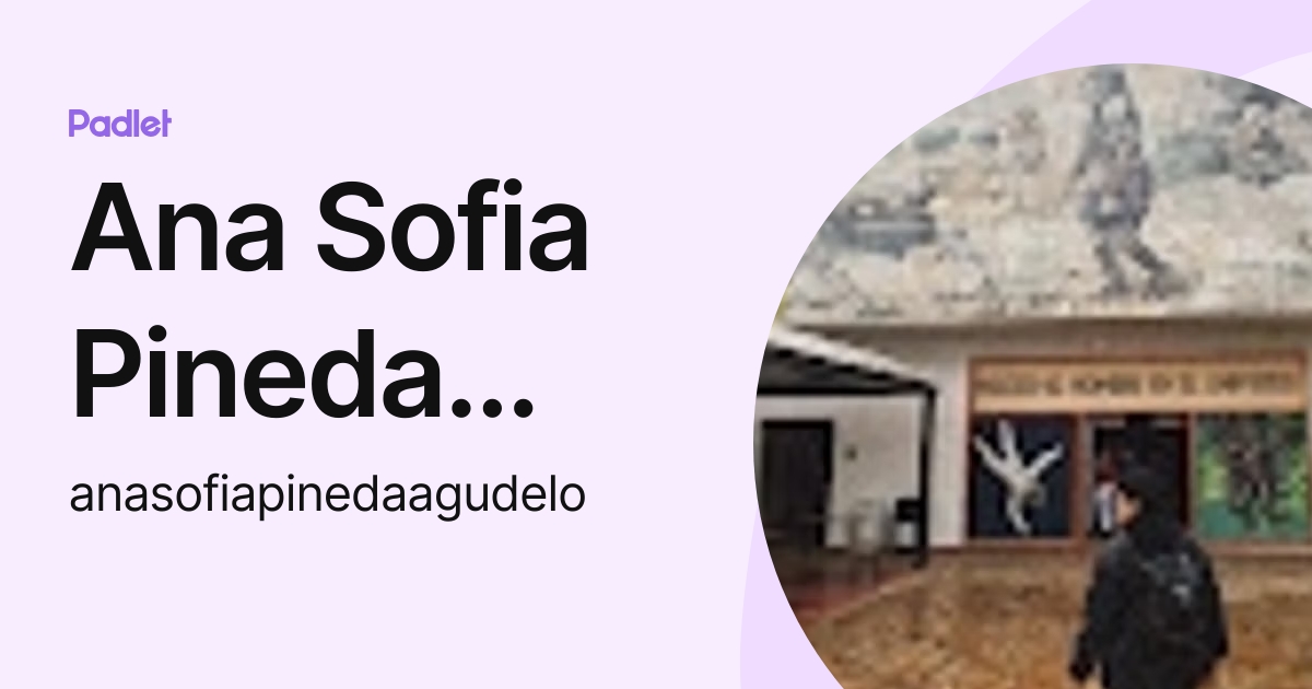 Ana Sofia Pineda Agudelo (anasofiapinedaagudelo) profile | Padlet