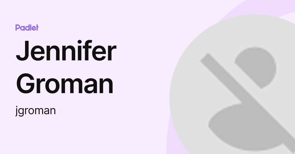 Jennifer Groman (jgroman) profile | Padlet