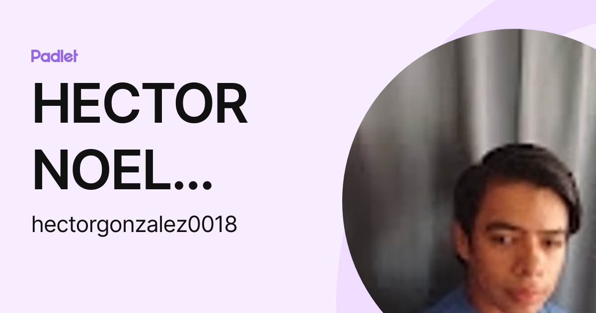 HECTOR NOEL GONZALEZ VIZCARRA (hectorgonzalez0018) profile | Padlet
