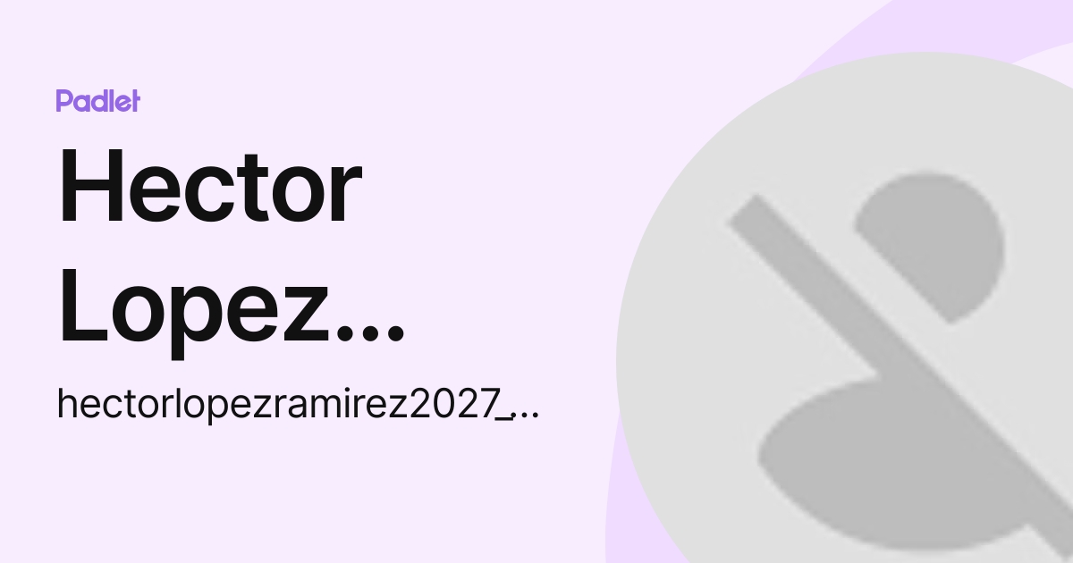 Hector Lopez Ramirez (hectorlopezramirez2027) profile | Padlet
