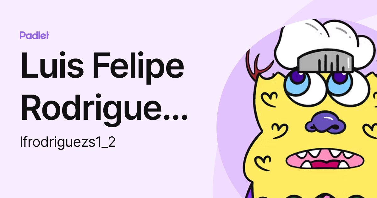 Luis Felipe Rodriguez Sanchez (lfrodriguezs1_1) profile | Padlet