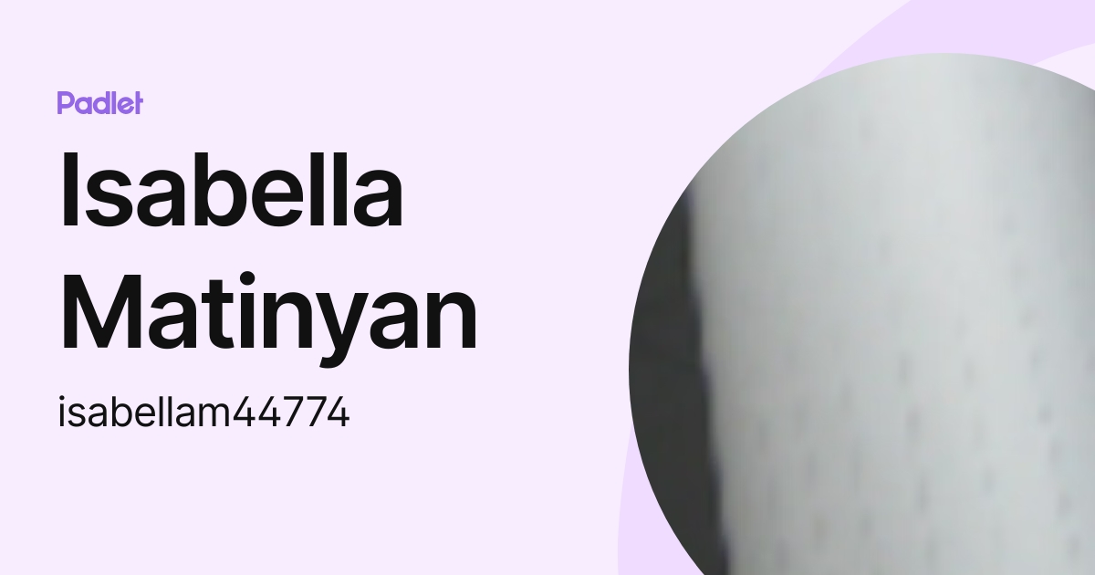 Isabella Matinyan (isabellam44774) profile | Padlet