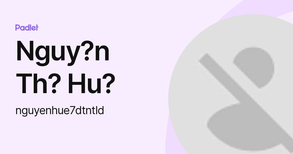 Nguy?n Th? Hu? (nguyenhue7dtntld) profile | Padlet