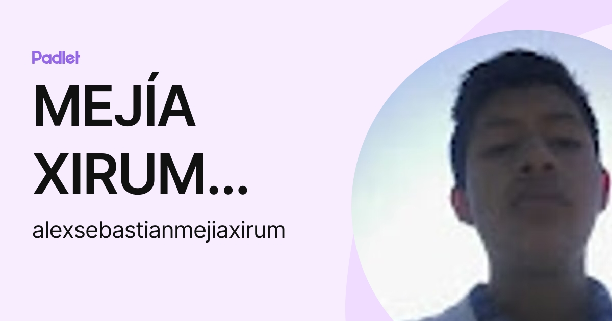MEJÍA XIRUM ALEX SEBASTIÁN (alexsebastianmejiaxirum) profile | Padlet