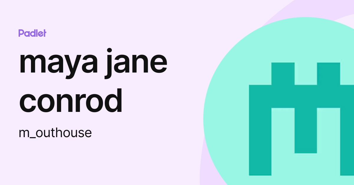 maya jane conrod (m_outhouse) profile | Padlet