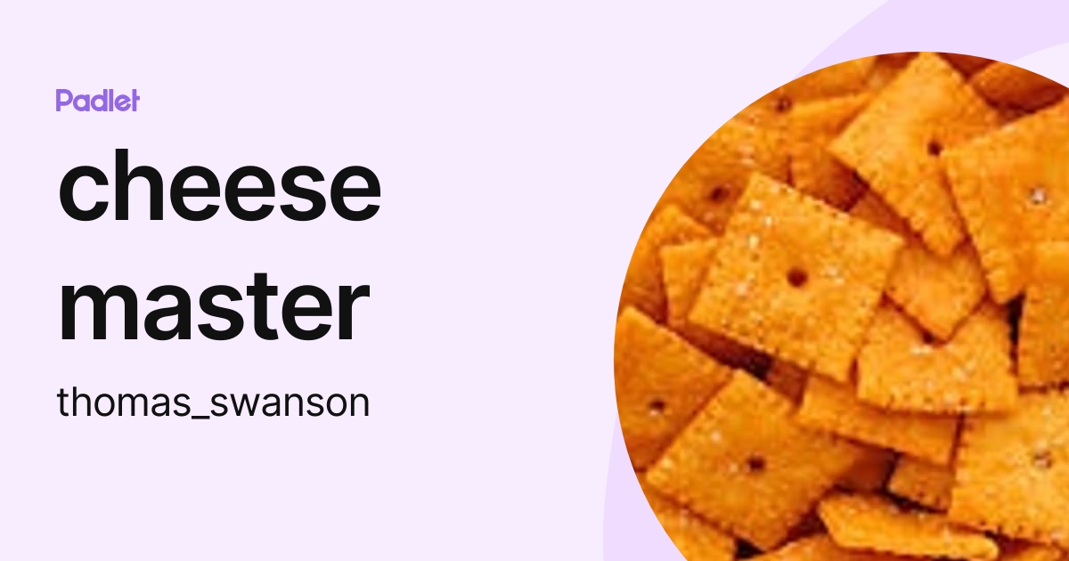 cheese master (thomas_swanson) profile | Padlet