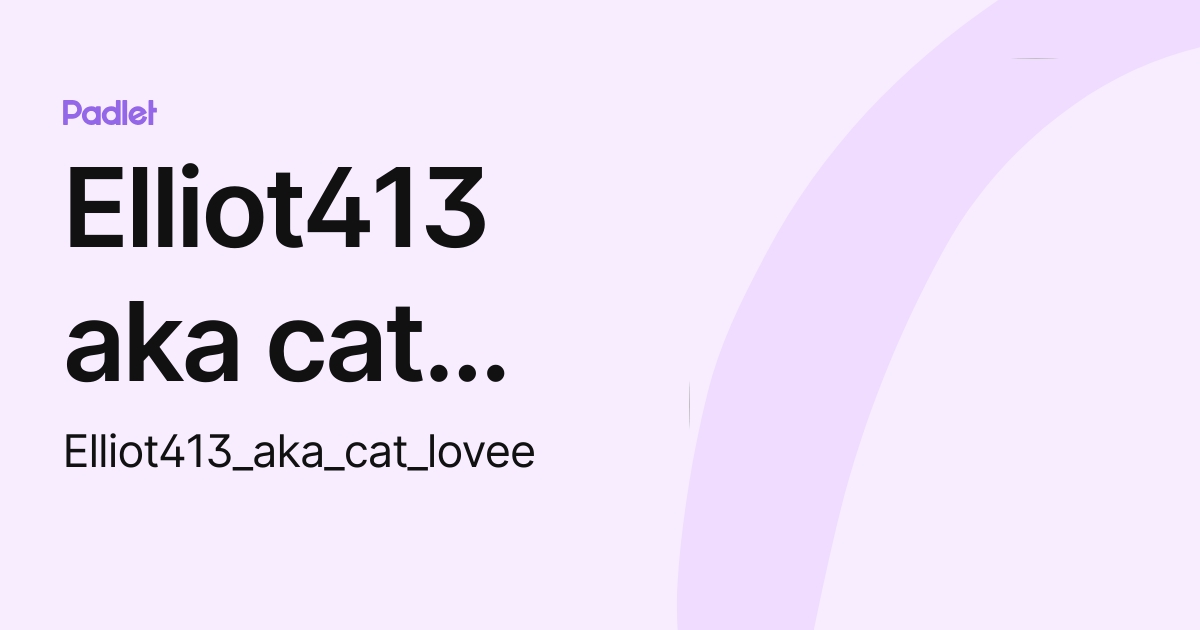 Elliot413 aka cat lover (Elliot413_aka_cat_lovee) profile | Padlet
