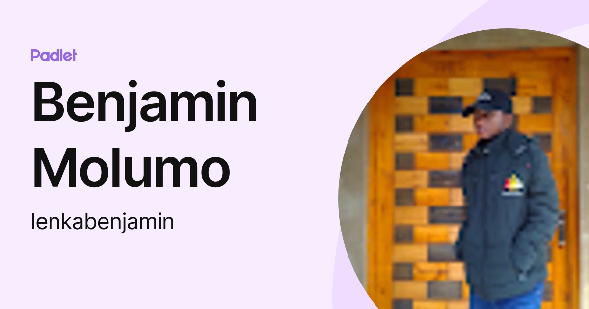 Benjamin Molumo (lenkabenjamin) profile | Padlet