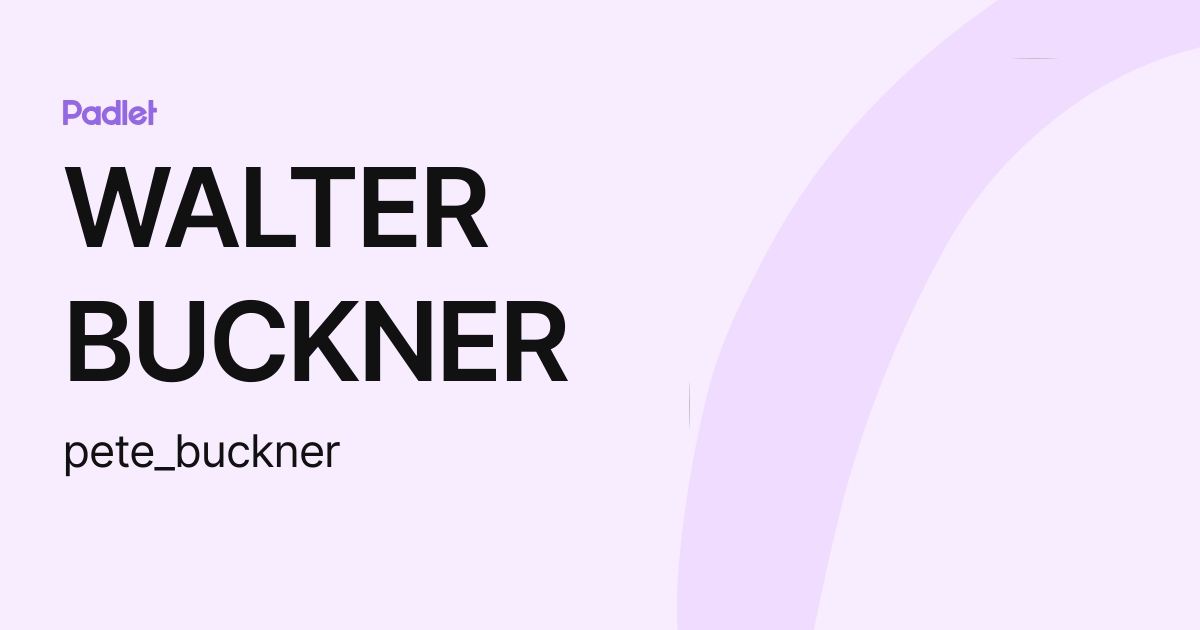 WALTER BUCKNER (pete_buckner) profile | Padlet