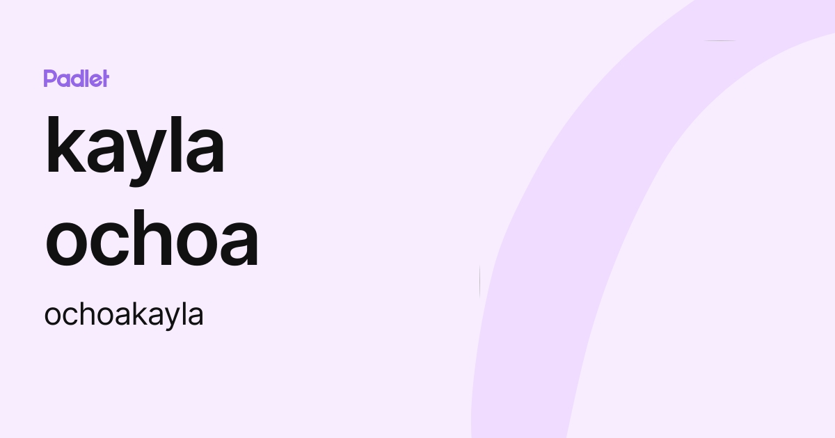 kayla ochoa (ochoakayla) profile | Padlet