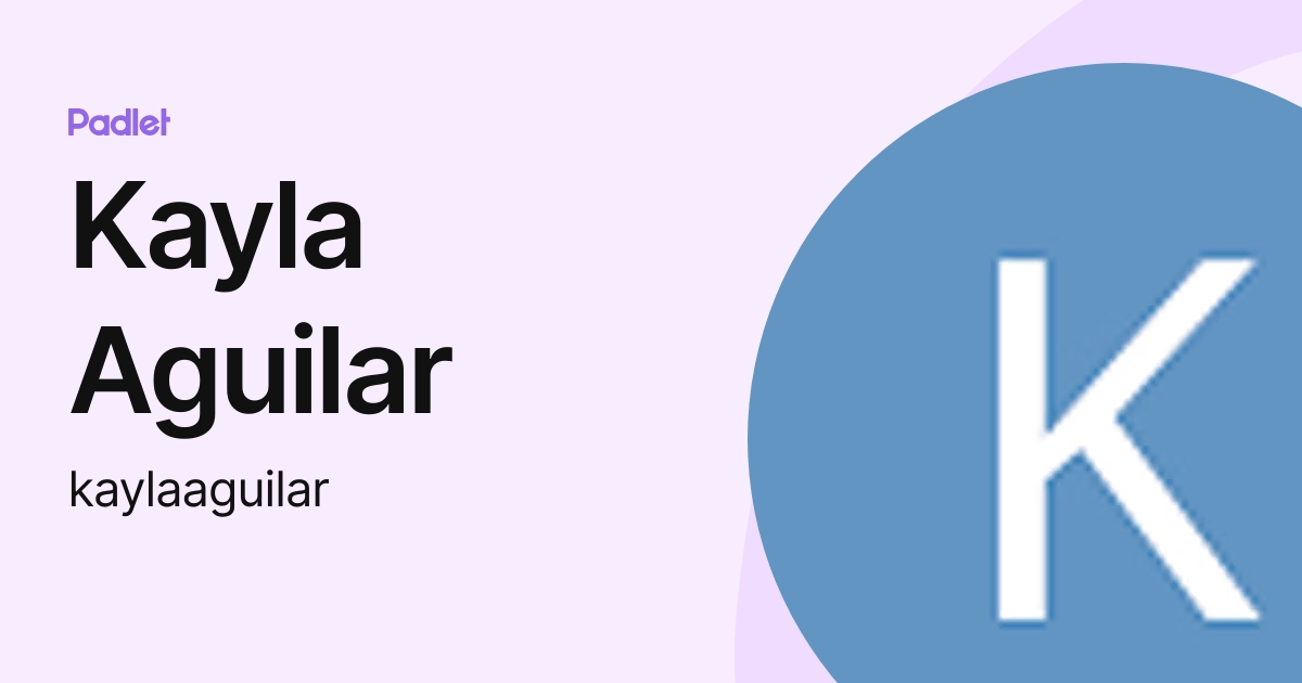 Kayla Aguilar (kaylaaguilar) profile | Padlet