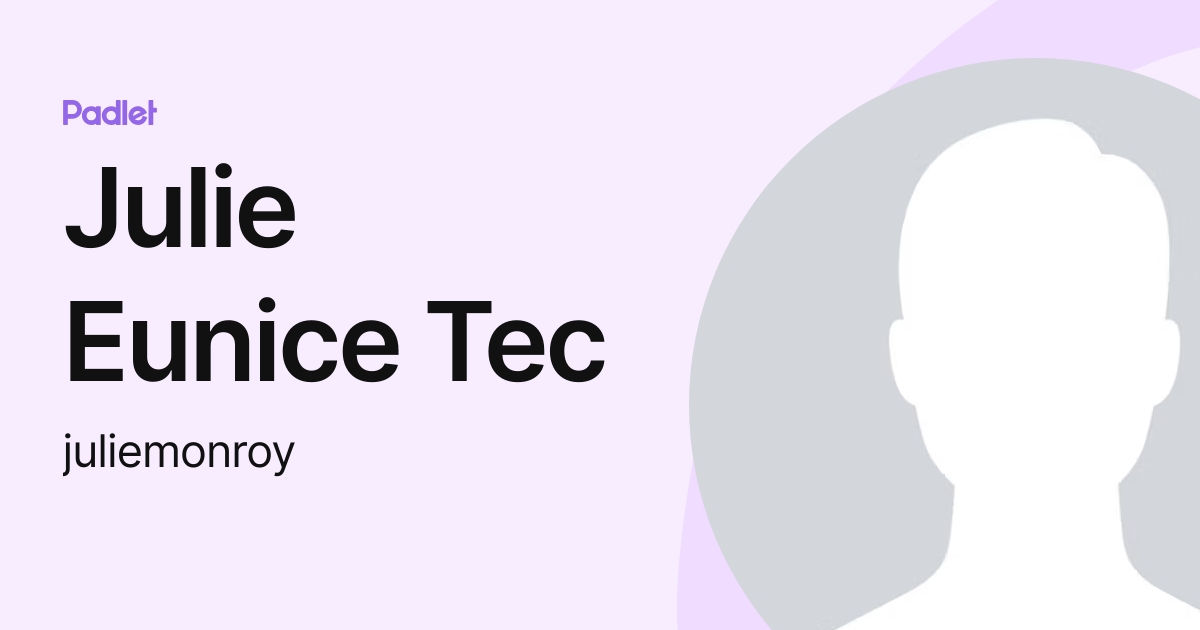 Julie Eunice Tec (juliemonroy) profile | Padlet