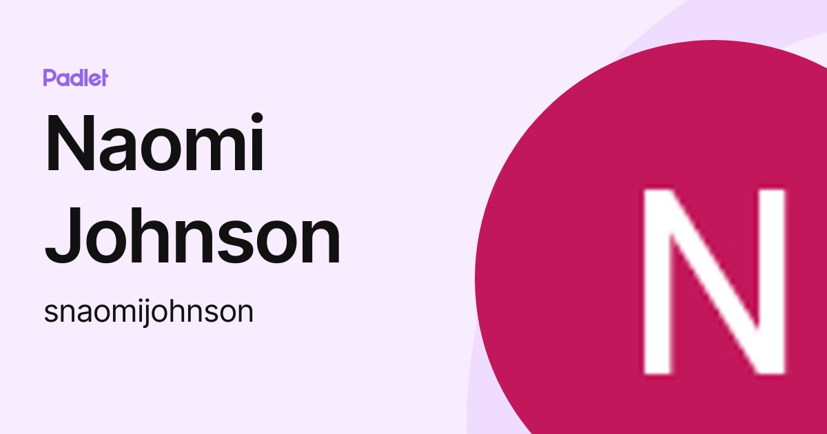 Naomi Johnson (snaomijohnson) profile | Padlet