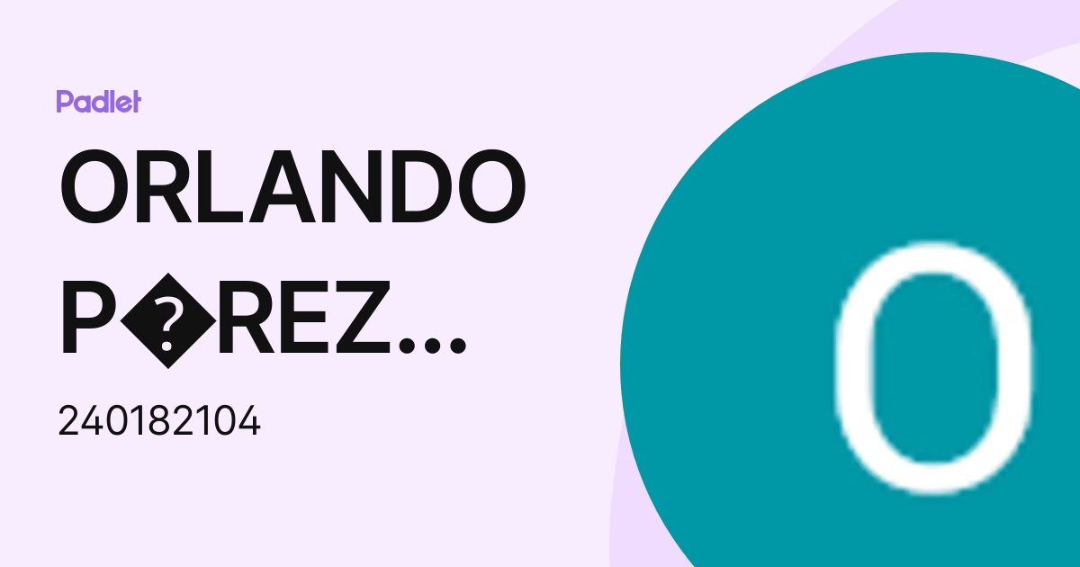 ORLANDO P REZ ROMERO (240182104) profile | Padlet