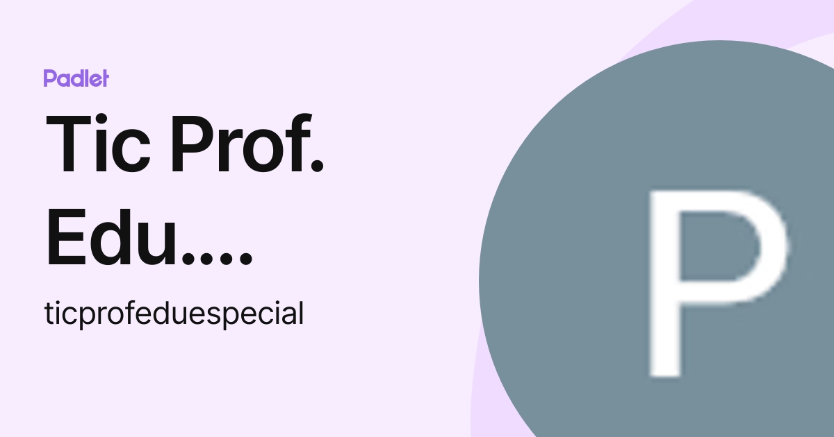 Tic Prof. Edu. Especial (ticprofeduespecial) profile | Padlet
