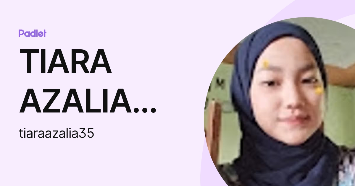 TIARA AZALIA DWI HARYANTI (tiaraazalia35) profile | Padlet