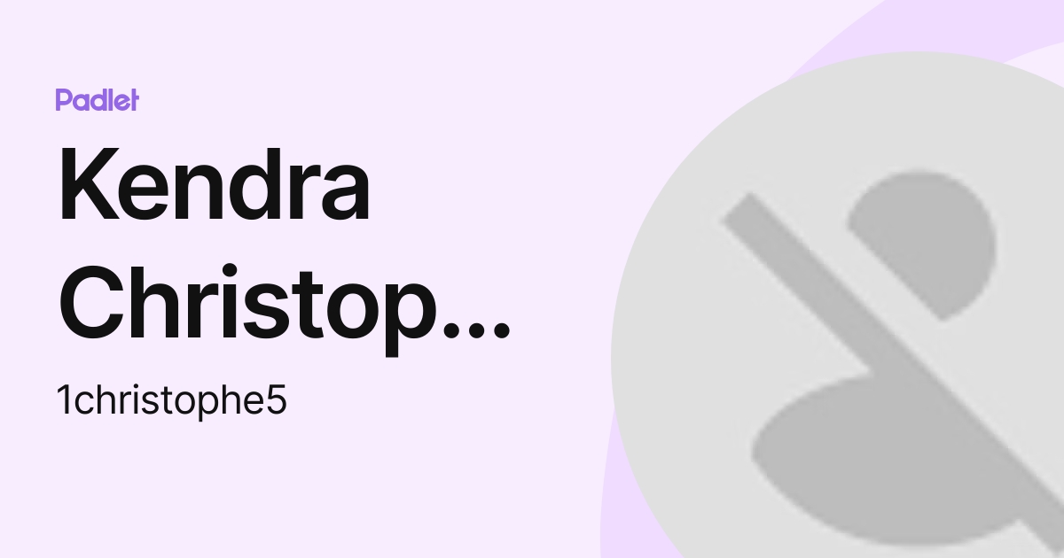 Kendra Christopher (1christophe5) profile | Padlet