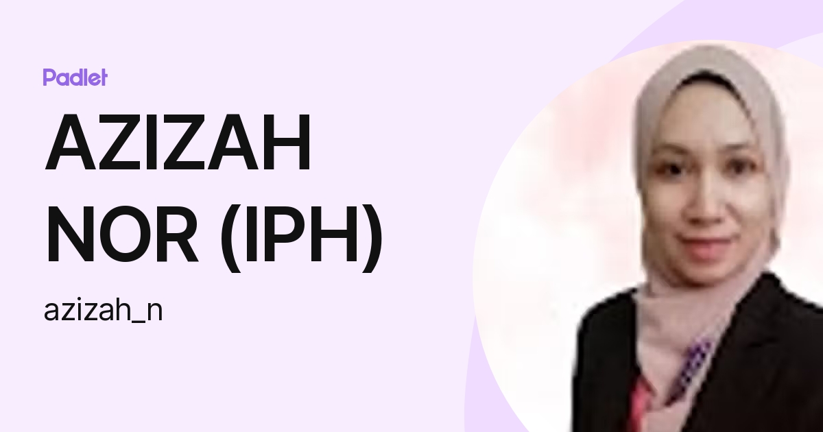 AZIZAH NOR (IPH) (azizah_n) profile | Padlet