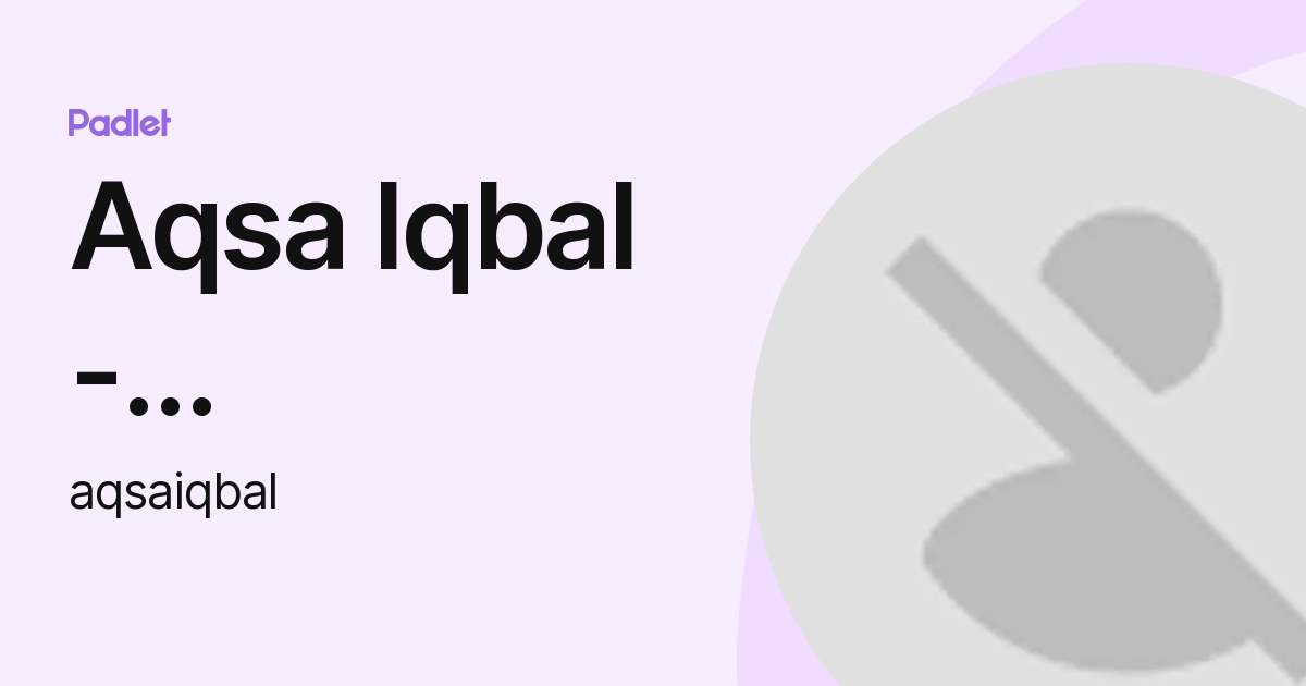 Aqsa Iqbal - 102085/TCHR/BPC (aqsaiqbal) profile | Padlet