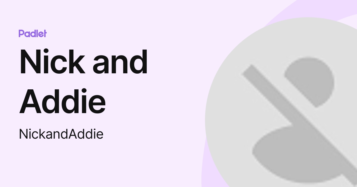Nick and Addie (NickandAddie) profile | Padlet