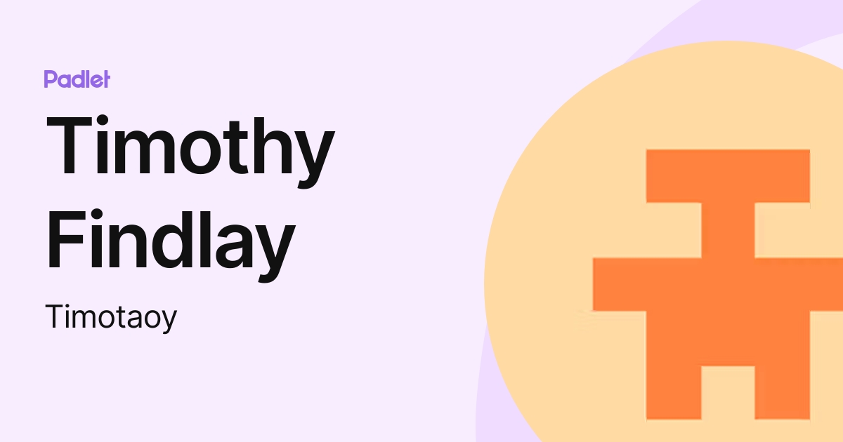 Timothy Findlay (Timotaoy) profile | Padlet