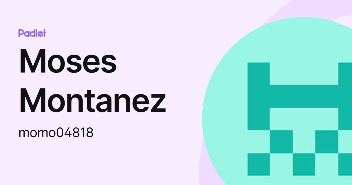 Moses Montanez (momo04818) profile | Padlet