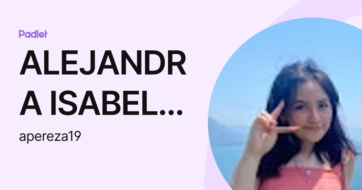 ALEJANDRA ISABEL PEREZ AMADO (apereza19) profile | Padlet