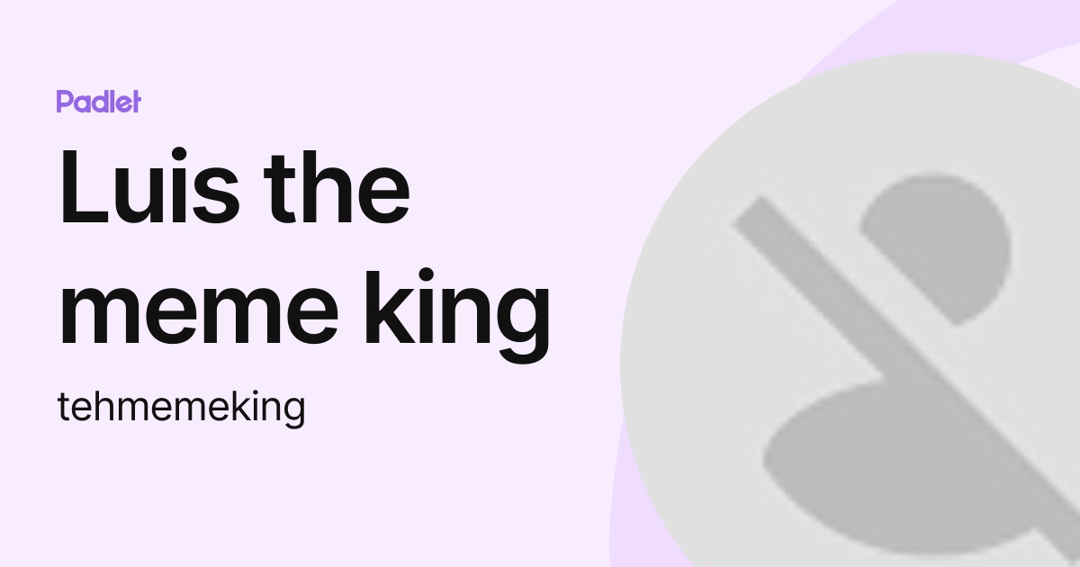 Luis the meme king (tehmemeking) profile | Padlet
