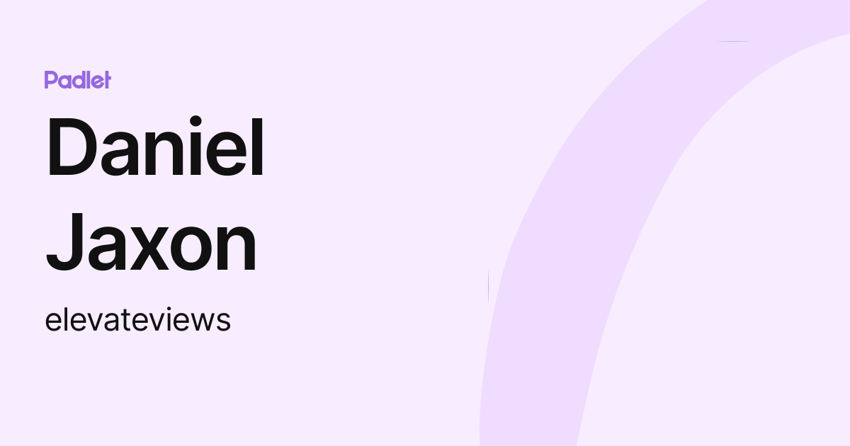 Daniel Jaxon (elevateviews) profile | Padlet
