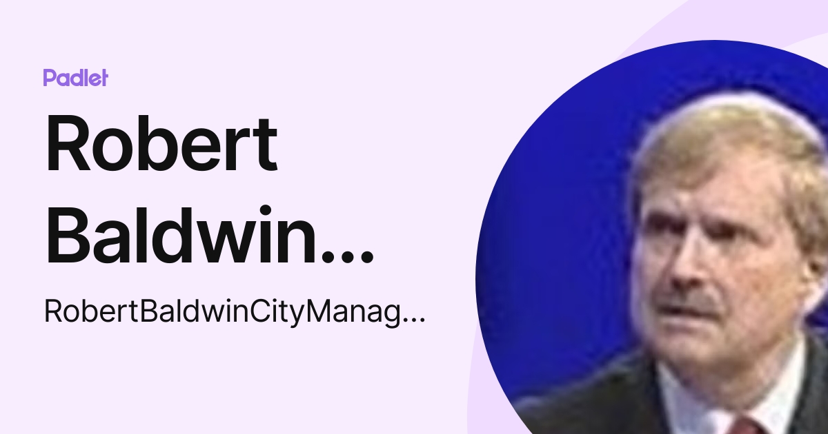 Robert Baldwin City Manager (RobertBaldwinCityManager) profile | Padlet