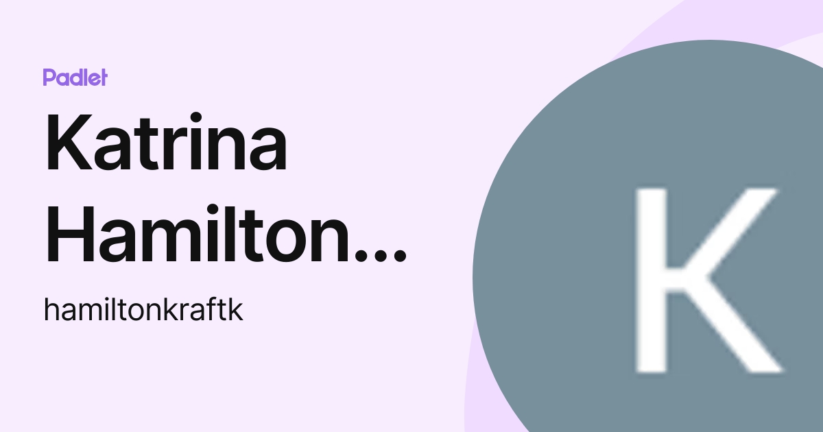 Katrina Hamilton-Kraft (hamiltonkraftk) profile | Padlet