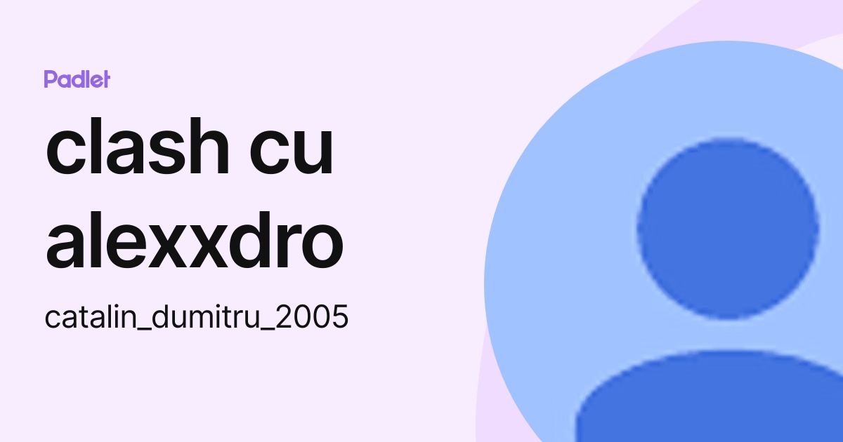 clash cu alexxdro (catalin_dumitru_2005) profile | Padlet