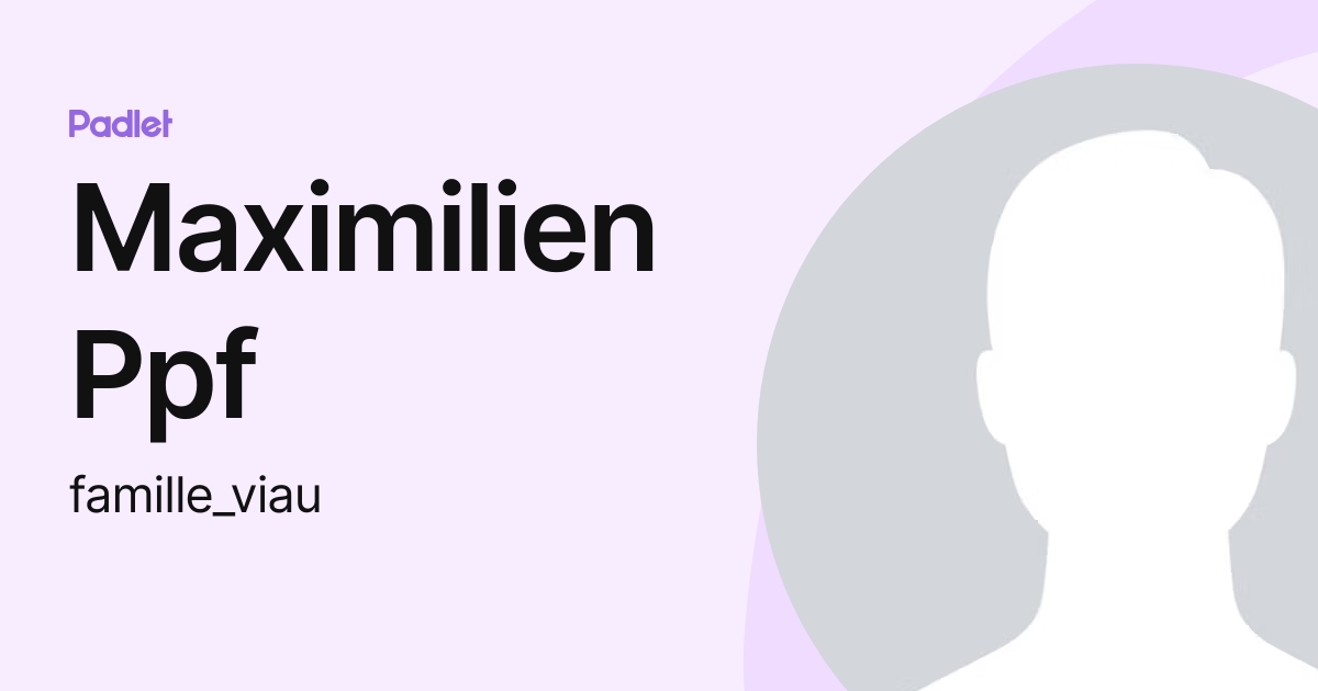 Maximilien Ppf (famille_viau) profile | Padlet