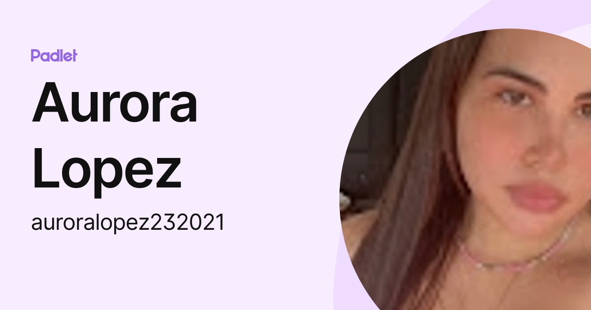 Aurora Lopez (auroralopez232021) profile | Padlet