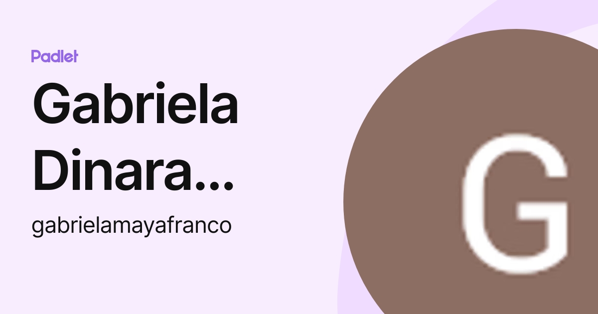 Gabriela Dinara Maya Franco (gabrielamayafranco) profile | Padlet