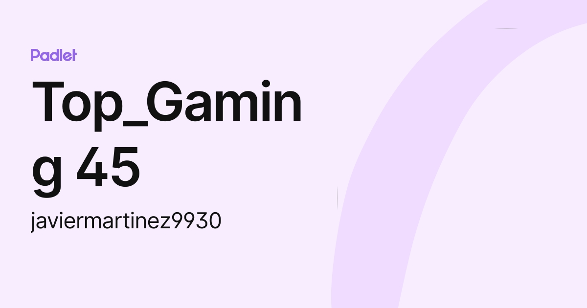 Top_Gaming 45 (javiermartinez9930) profile | Padlet
