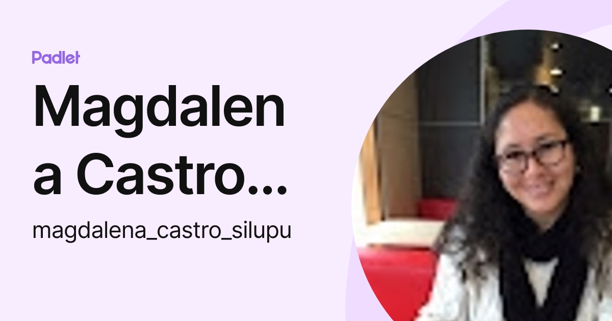 Magdalena Castro Silupú (magdalena_castro_silupu) profile | Padlet