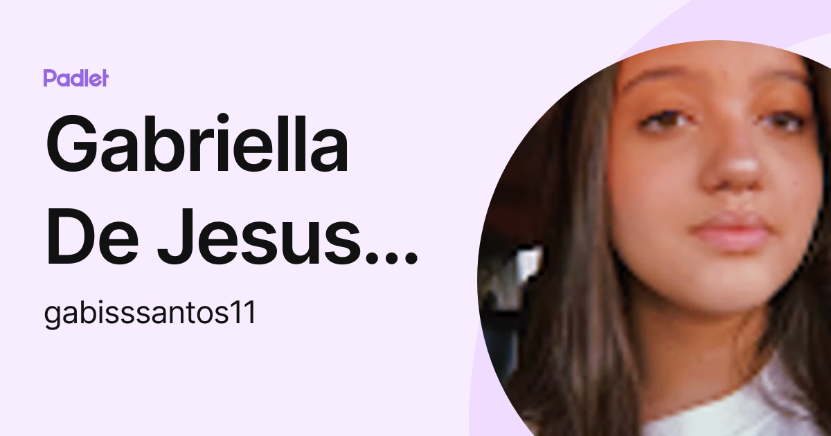 Gabriella De Jesus Santos (gabisssantos11) profile | Padlet