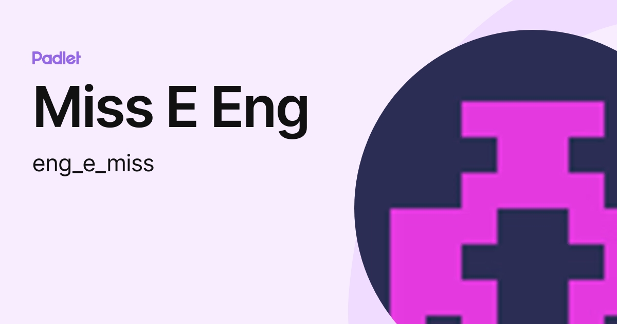 Miss E Eng (eng_e_miss) profile | Padlet