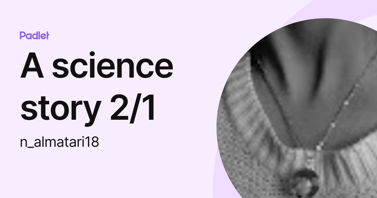 A science story 2/1 (n_almatari18) profile | Padlet