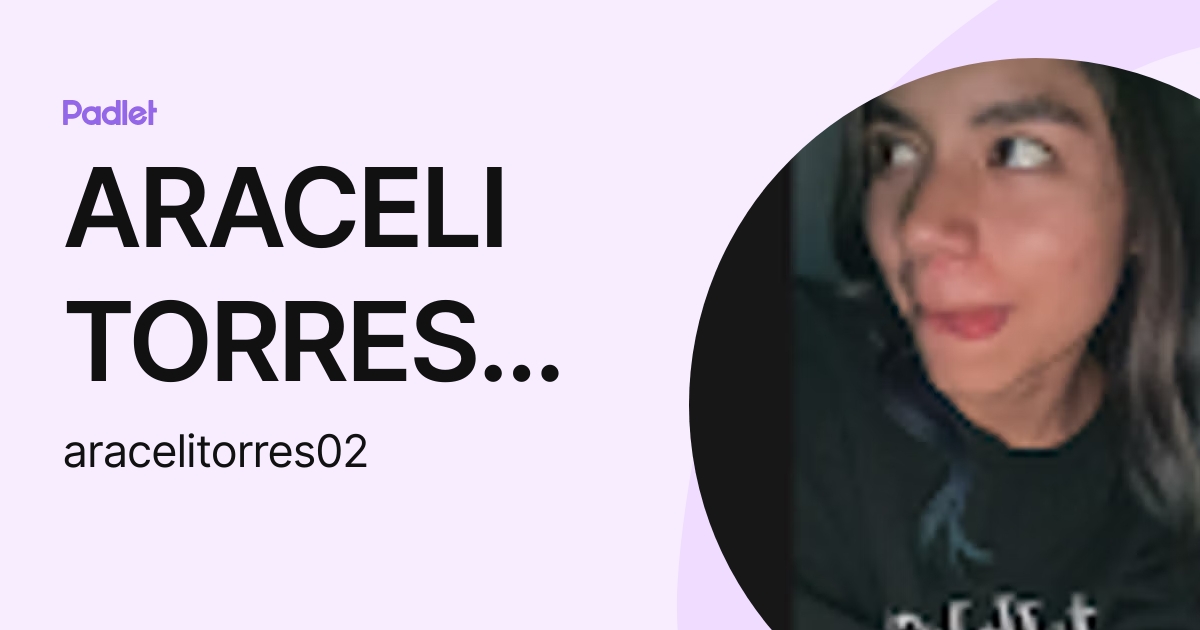 ARACELI TORRES DIAZ (aracelitorres02) profile | Padlet