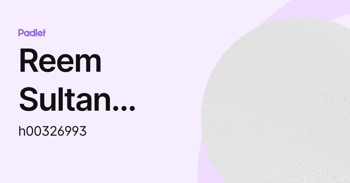 Reem Sultan Mohammed Rashed Alhebsi(H00326993) (h00326993) profile | Padlet