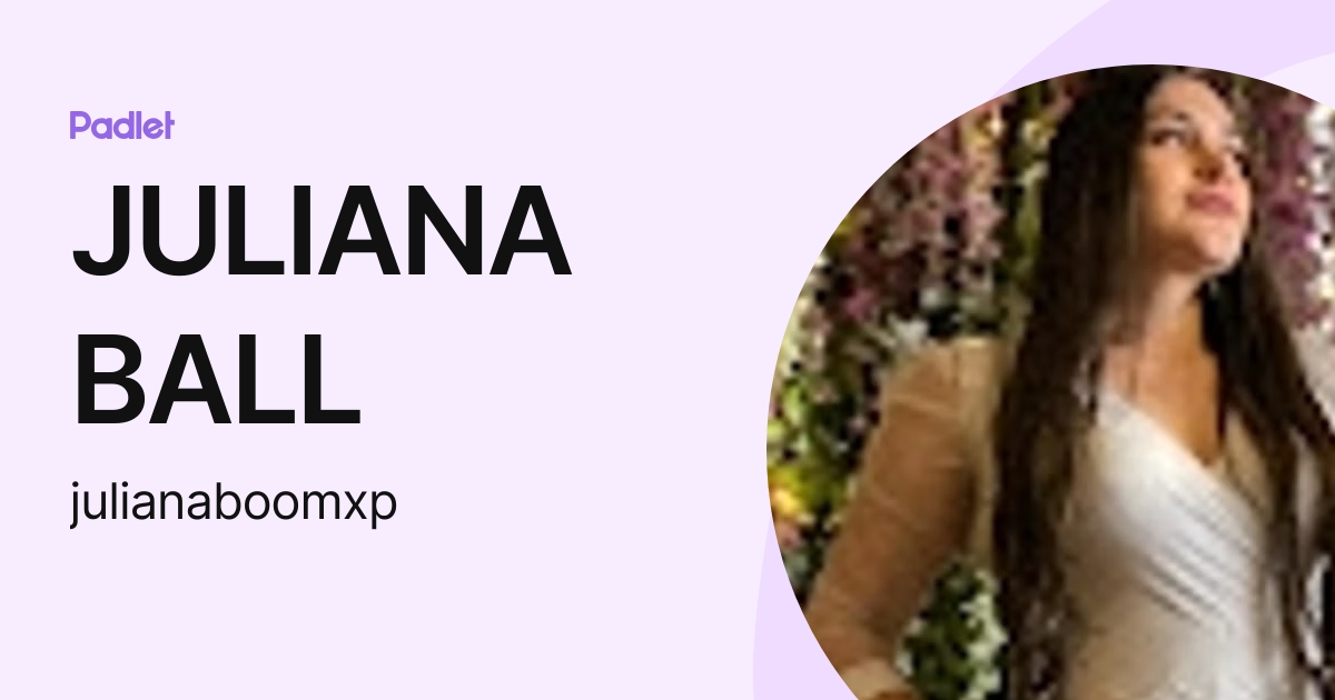 JULIANA BALL (julianaboomxp) profile | Padlet