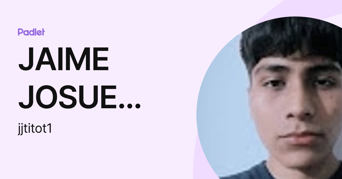 JAIME JOSUE TITO ALVAREZ (jjtitot1) profile | Padlet