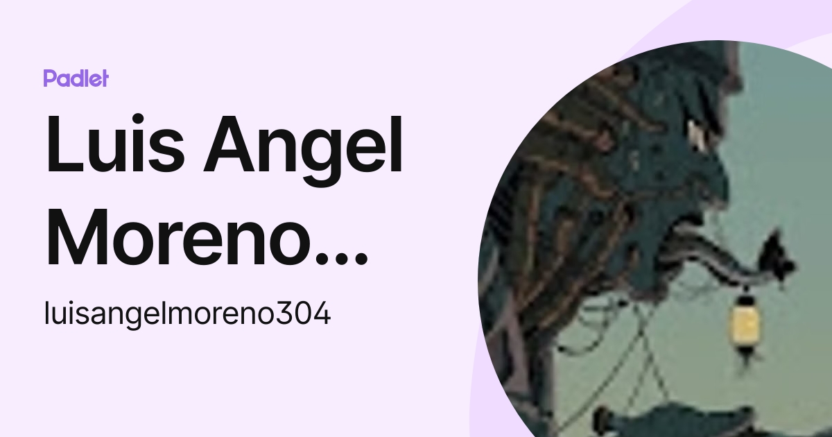 Luis Angel Moreno Vasquez (luisangelmoreno304) profile | Padlet