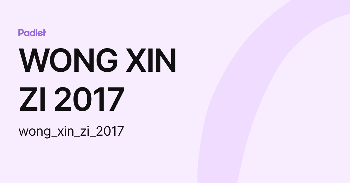 WONG XIN ZI 2017 (wong_xin_zi_2017) profile | Padlet