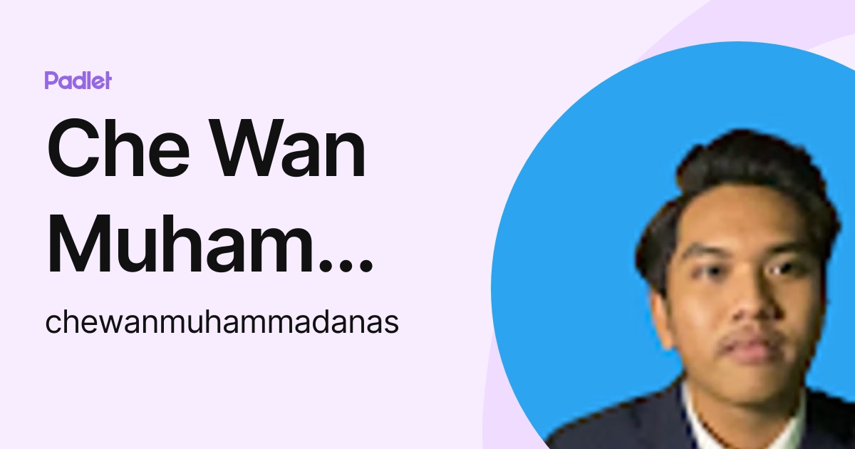 Che Wan Muhammad Anas (chewanmuhammadanas) profile | Padlet