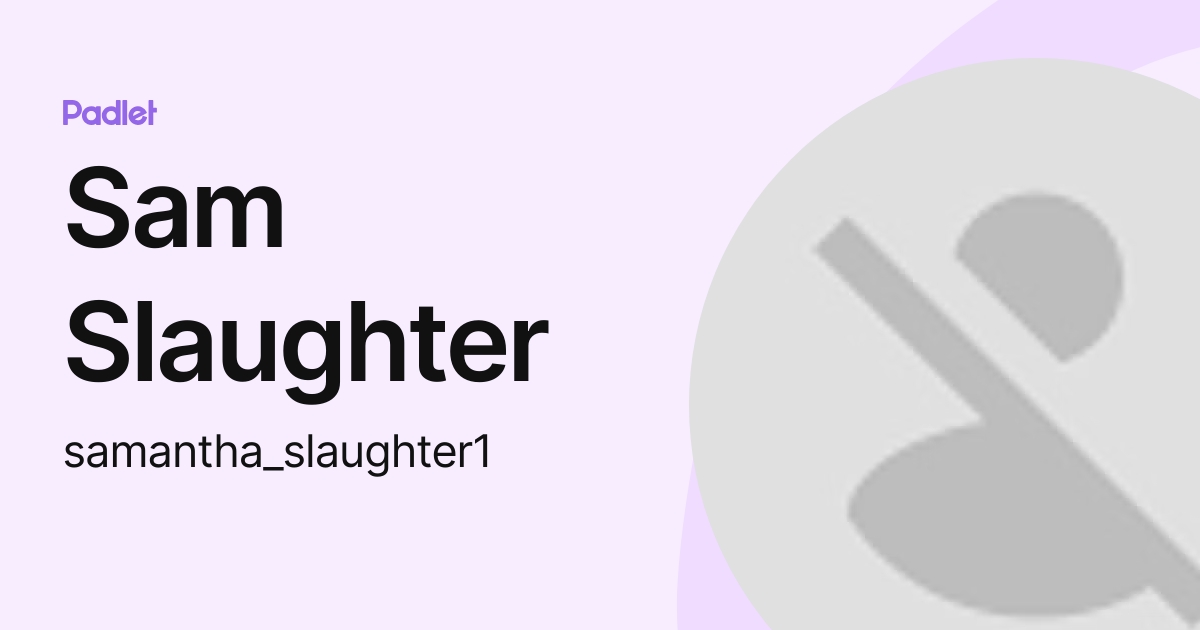 Sam Slaughter (samantha_slaughter1) profile | Padlet
