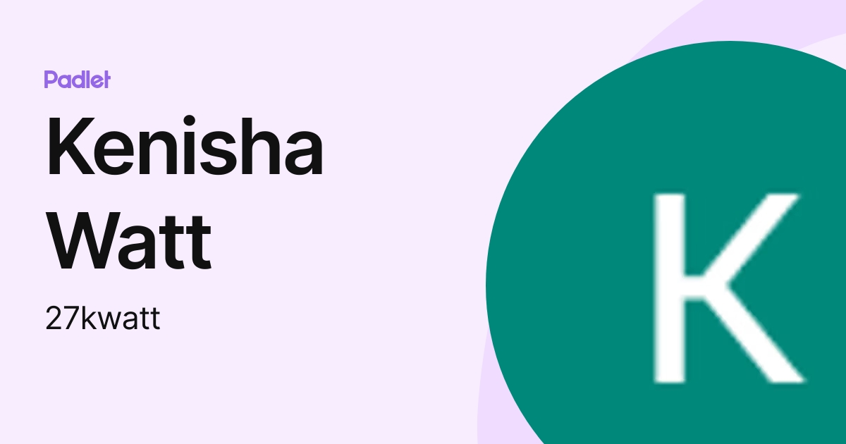 Kenisha Watt (27kwatt) profile | Padlet