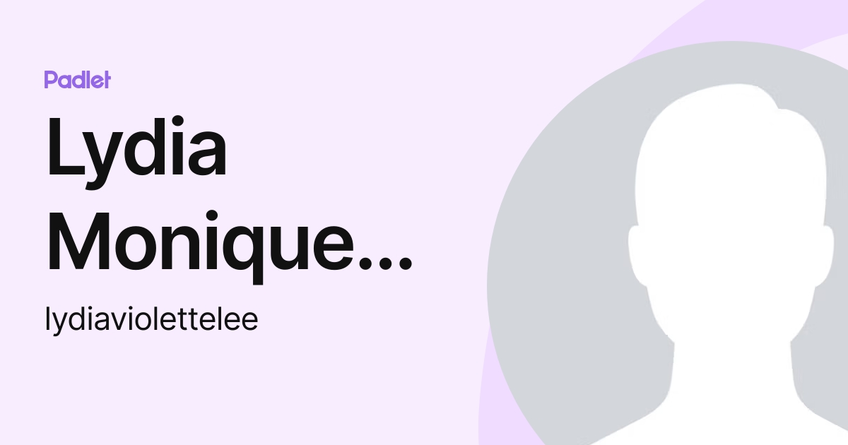 Lydia Monique-Minnie Violette-Lee (lydiaviolettelee) profile | Padlet